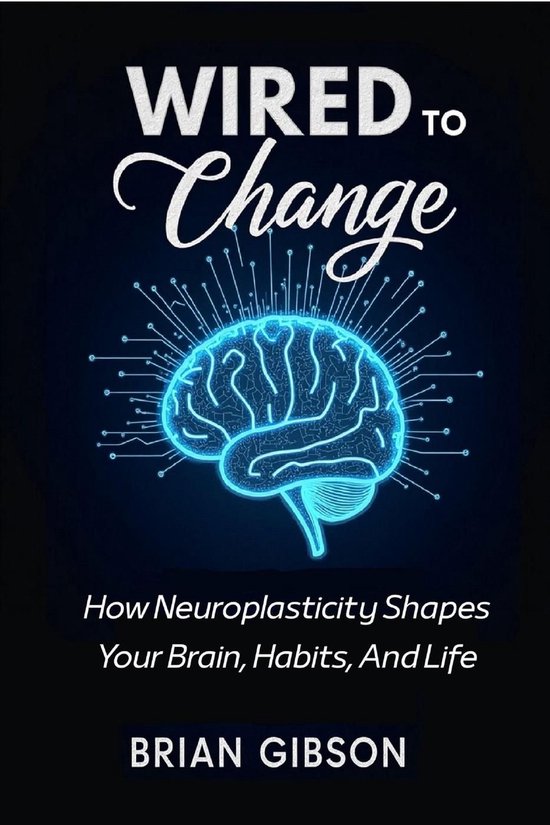 Wired To Change How Neuroplasticity Shapes Your Brain, Habits, And Life ... Wired To Change How Neuroplasticity Shapes Your Brain, Habits, And Life ...