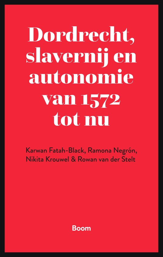 Dordrecht, slavernij en autonomie van 1572 tot nu, Ramona Negrón ...