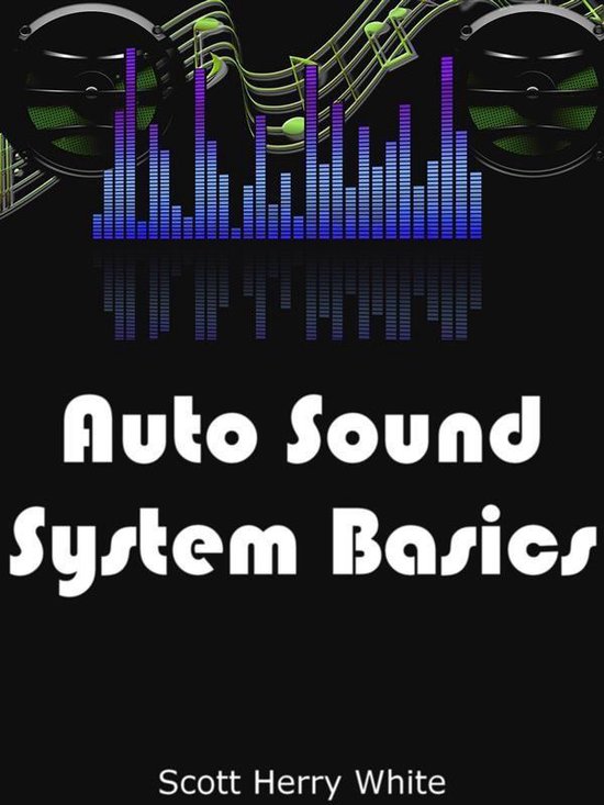 Auto Sound System Basics (ebook), Scott Herry White | 9788835888741 | Boeken | bol.com