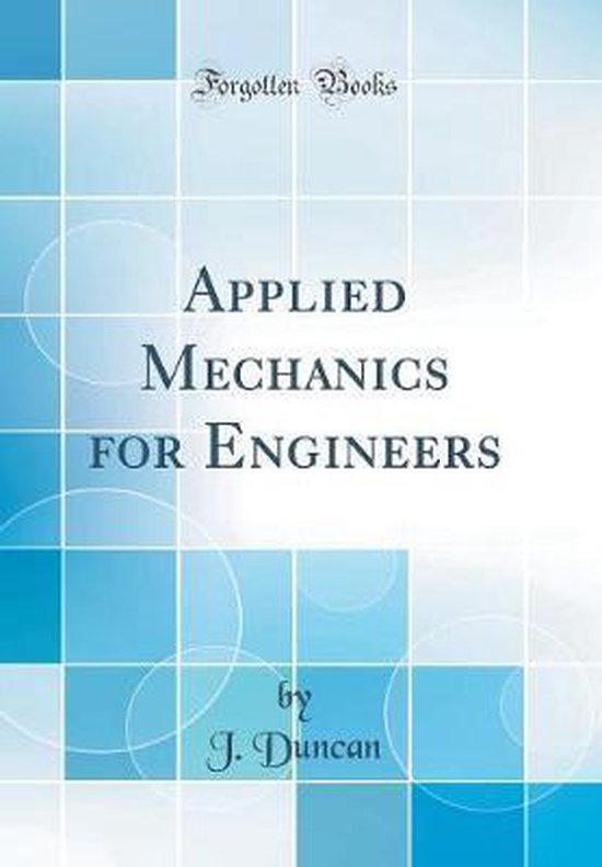 Applied Mechanics for Engineers (Classic Reprint), J. Duncan ...