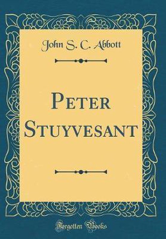 Peter Stuyvesant (Classic Reprint) | 9780656086696 | John S C Abbott ...