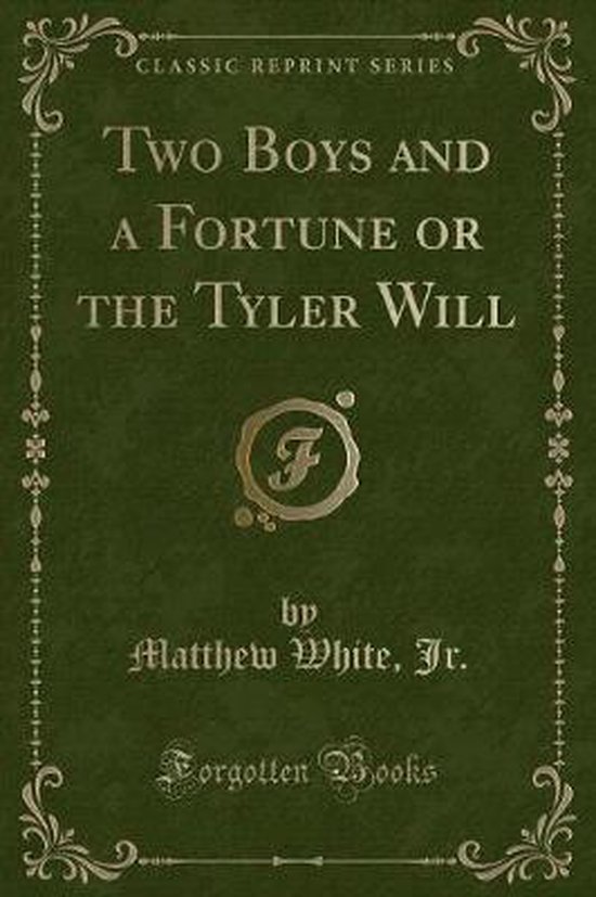Two Boys and a Fortune or the Tyler Will (Classic Reprint), Matthew ...