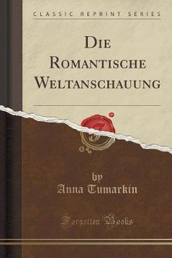 Die Romantische Weltanschauung (Classic Reprint), Anna Tumarkin ...