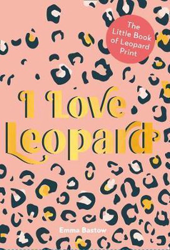I LOVE LEOPARD The Little Book of Leopard Print, Emma Bastow ...