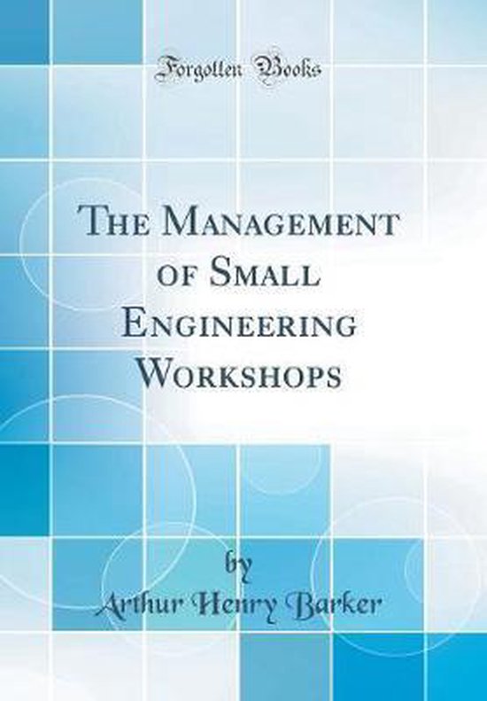 The Management of Small Engineering Workshops (Classic Reprint ...