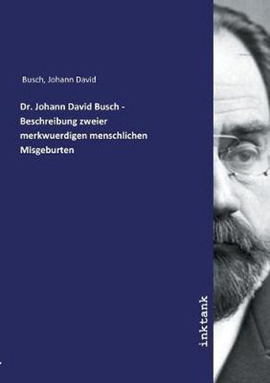 Dr. Johann David Busch - Beschreibung Zweier Merkwuerdigen Menschlichen ...