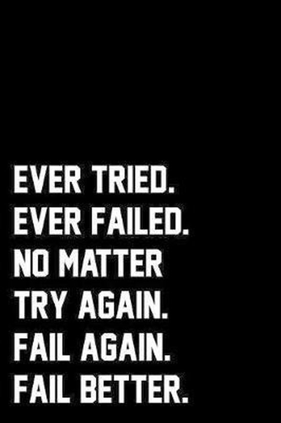 Ever Tried. Ever Failed. No Matter Try Again. Fail Again. Fail Better ...