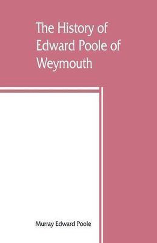 The history of Edward Poole of Weymouth, Mass. (1635) and his ...