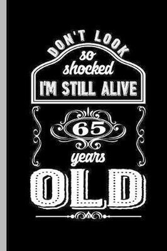 Don't Look so shocked I'm Still alive 65 Years Old: 65th Birthday ...