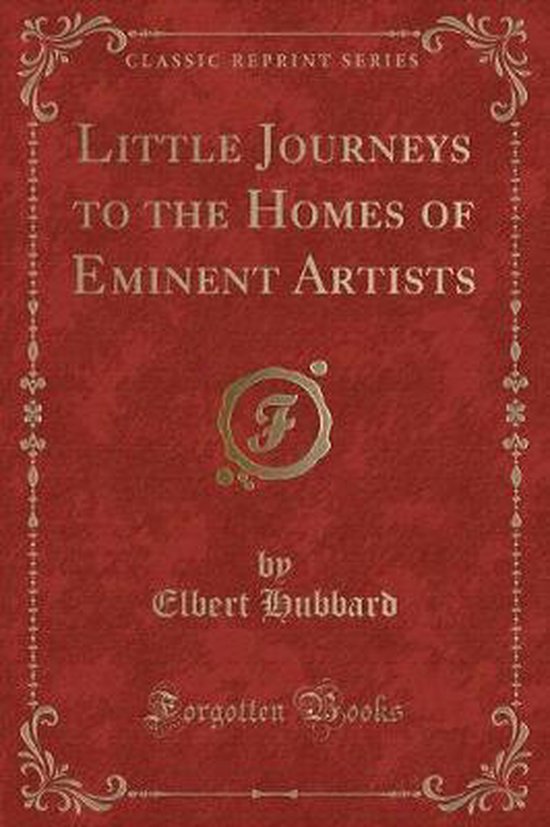 Little Journeys to the Homes of Eminent Artists (Classic Reprint ...