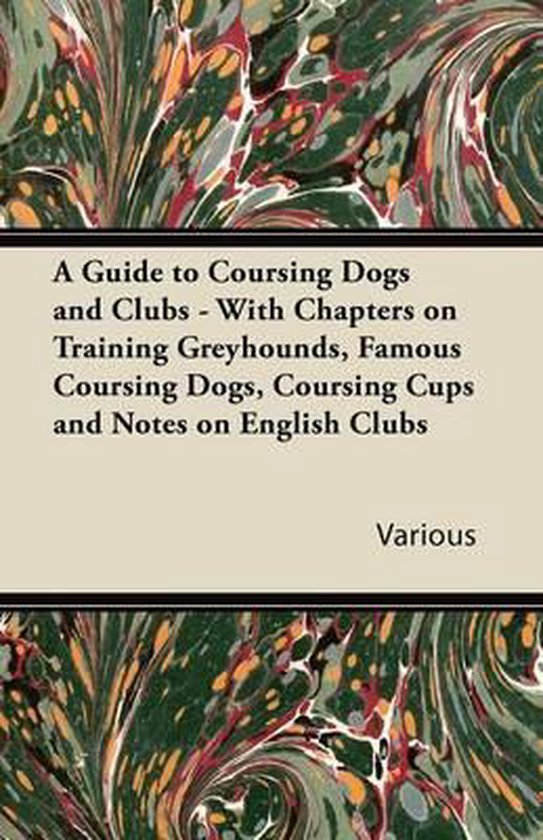 A Guide to Coursing Dogs and Clubs - With Chapters on Training ...