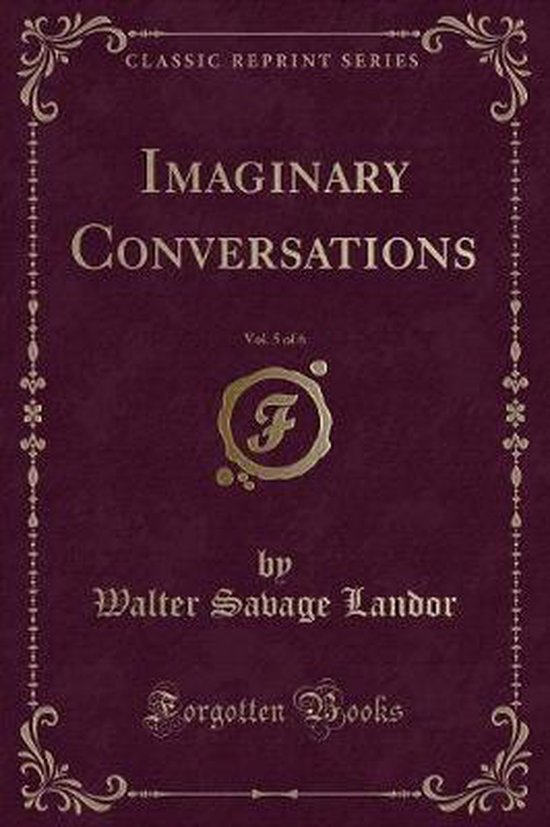 Imaginary Conversations, Vol. 5 of 6 (Classic Reprint), Walter Savage ...