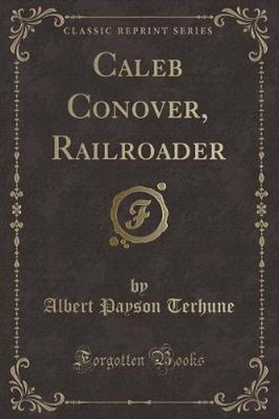 Caleb Conover, Railroader (Classic Reprint), Albert Payson Terhune ...
