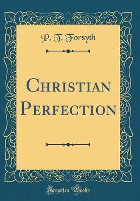 Christian Perfection (Classic Reprint), P. T. Forsyth | 9780265287040 ...