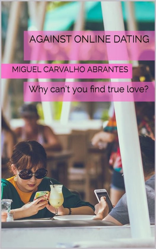On Love and Relationships 3 - Against Online Dating (ebook), Miguel ...