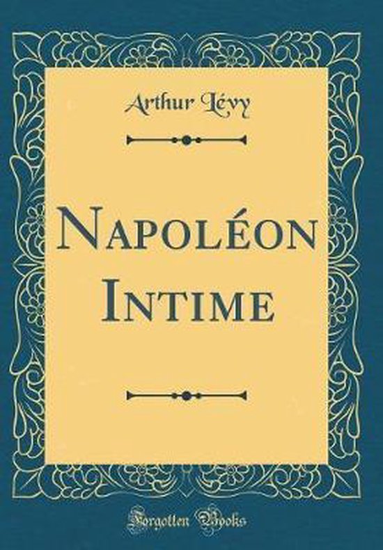 Napoléon Intime (Classic Reprint), Arthur Levy | 9780266484912 | Boeken | bol