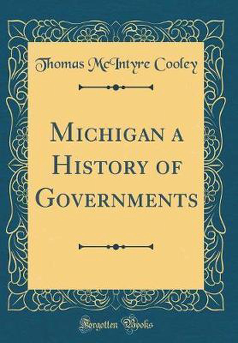 Michigan a History of Governments (Classic Reprint), Thomas Mcintyre ...