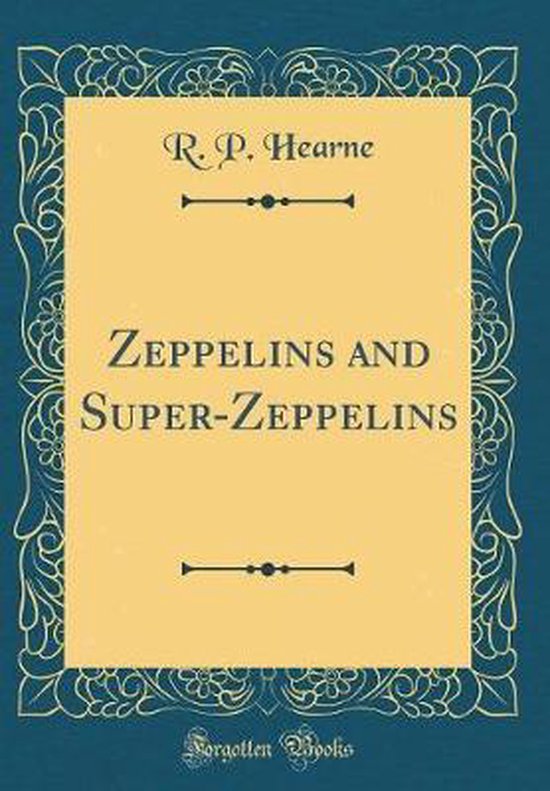 Zeppelins and Super-Zeppelins (Classic Reprint), R. P. Hearne ...