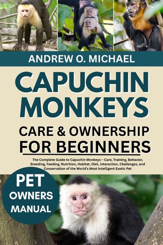 Capuchin Monkeys Care & Ownership for Beginners, Andrew O Michael ...