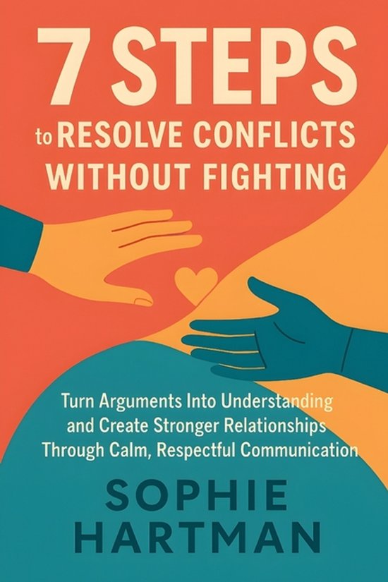 7 Steps to Resolve Conflicts Without Fighting: Turn Arguments Into ...
