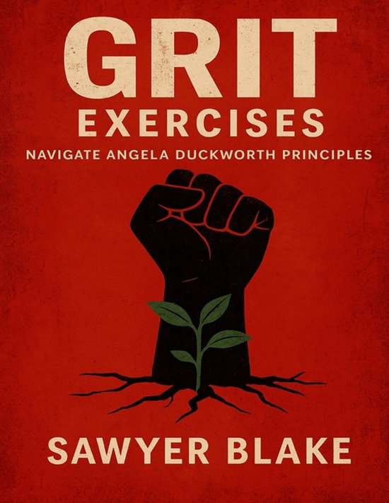 Grit Exercises: Navigate Angela Duckworth Principles, Sawyer Blake ...