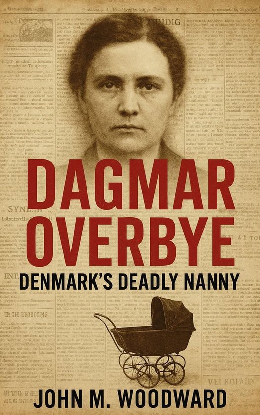 Dagmar Overbye: Denmark’s Deadly Nanny (ebook), John M. Woodward ...