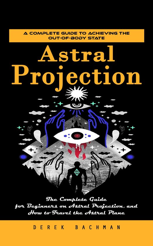 Astral Projection: A Complete Guide to Achieving the Out-of-body State (The Complete... | bol