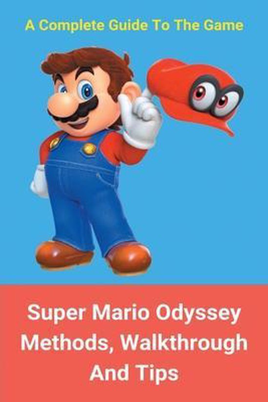 Super Mario Odyssey Methods, Walkthrough And Tips: A Complete Guide To ...