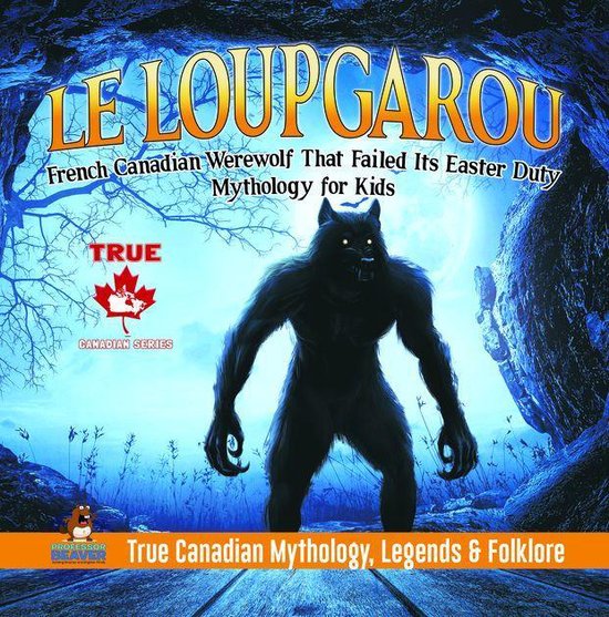 True Canadian Mythology, Legends & Folklore 2 - Le Loup Garou - French ...