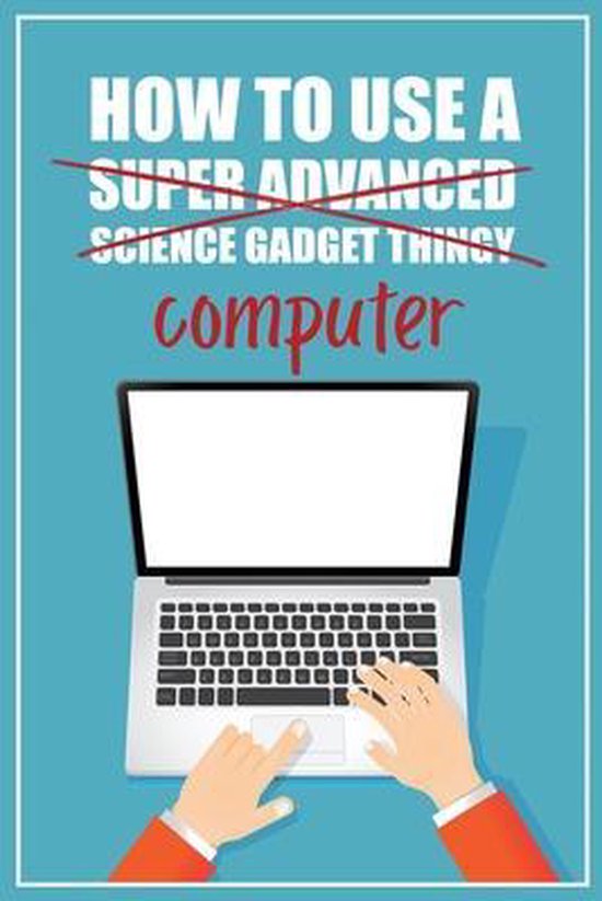 How to Use a (Super Advanced Science Gadget Thingy) Computer ...