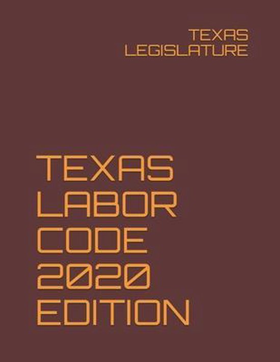 Texas Labor Code 2020 Edition | 9798576063581 | Texas Legislature ...