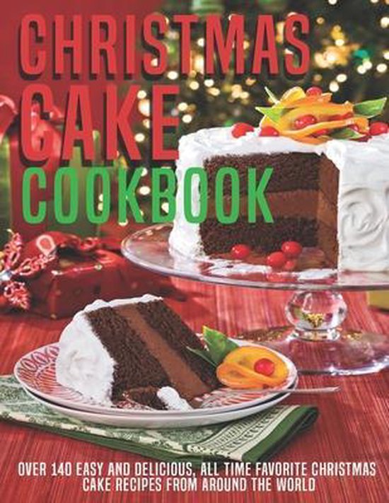 Christmas Cake Cookbook: Over 140 Easy And Delicious, All Time Favorite ...