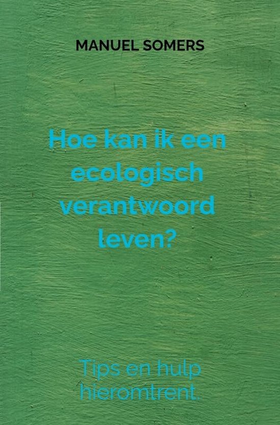 Hoe kan ik een ecologisch verantwoord leven (ebook), Manuel Somers ...