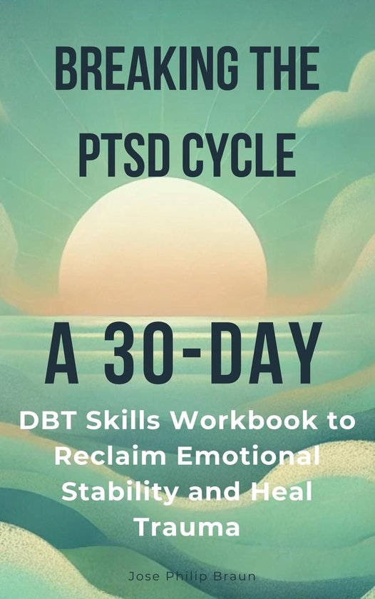 Breaking the PTSD Cycle : A 30-Day DBT Skills Workbook to Reclaim ...