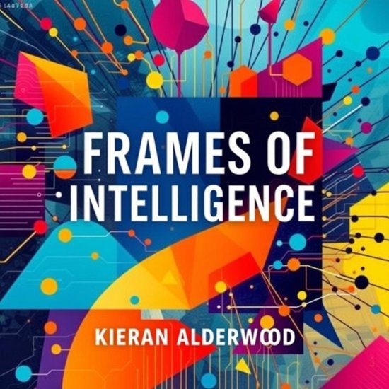 Frames of Intelligence: Unravel the Hidden Secrets, Kieran Alderwood ...