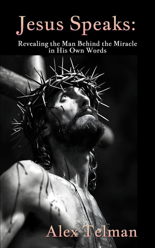 Jesus Speaks: Revealing the Man Behind the Miracle in His Own Words ...