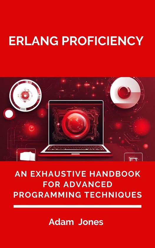 Erlang Proficiency: An Exhaustive Handbook for Advanced Programming Techniques... | bol