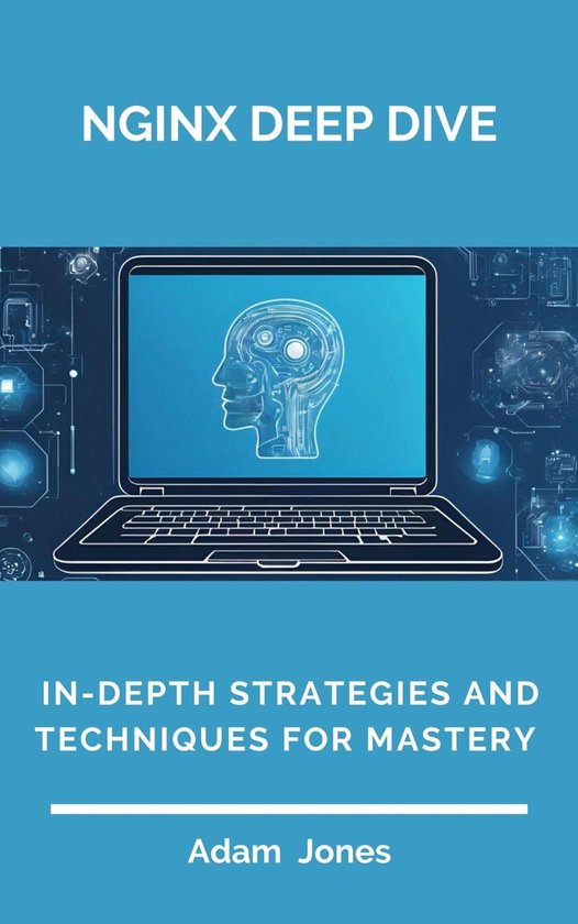 Nginx Deep Dive: In-Depth Strategies and Techniques for Mastery (ebook), Adam Jones |... | bol
