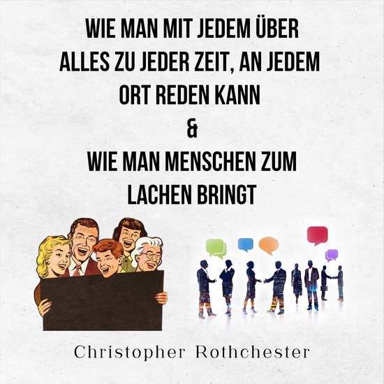 Wie Man Mit Jedem Über Alles Zu Jeder Zeit, An Jedem Ort Reden Kann ...