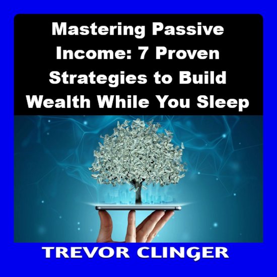 Mastering Passive Income: 7 Proven Strategies to Build Wealth While You Sleep, Trevor... | bol