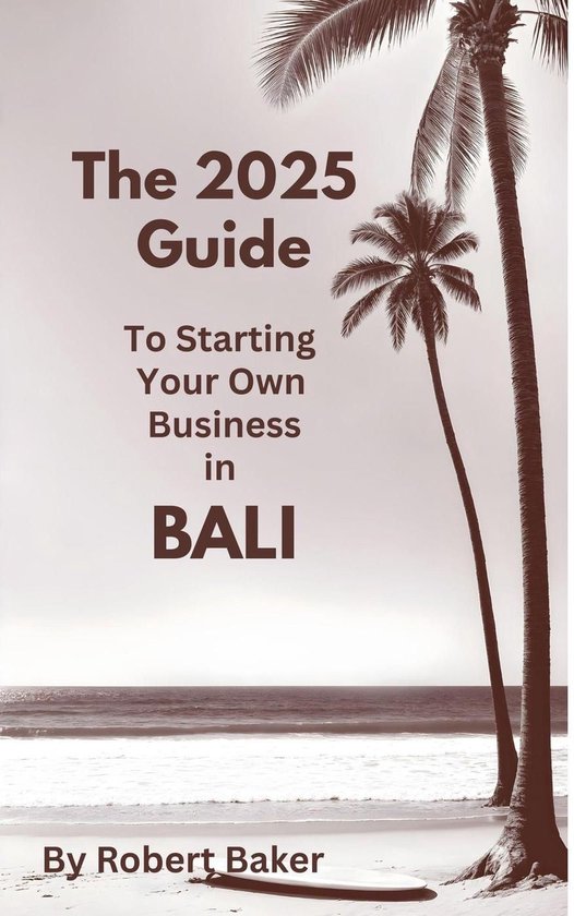 The 2025 Guide To Starting Your Own Business in Bali (ebook), Robert Baker |... | bol