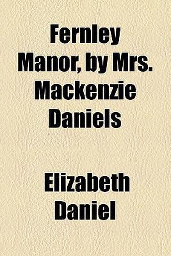 Fernley Manor, by Mrs. MacKenzie Daniels, Elizabeth Daniel ...