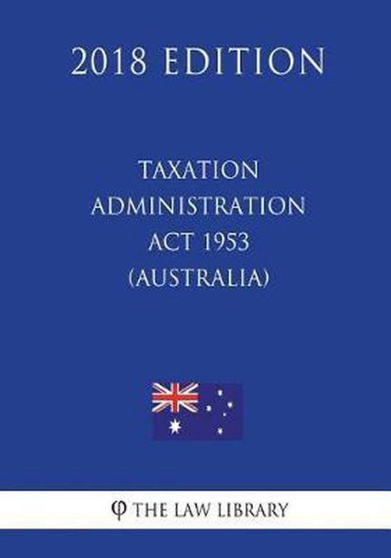 Taxation Administration ACT 1953 (Australia) (2018 Edition), The Law ...