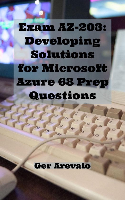 Exam AZ-203: Developing Solutions for Microsoft Azure 68 Prep Questions (ebook), Ger... | bol.com