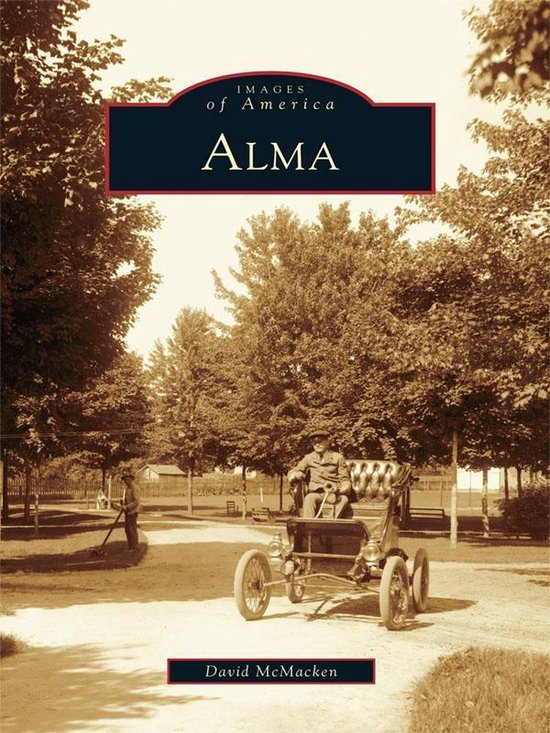 Images of America - Alma (ebook), David Mcmacken | 9781439621264 ...