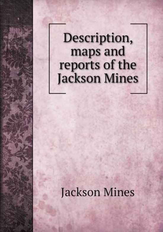 Description, maps and reports of the Jackson Mines, Jackson Mines ...