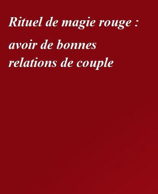 Rituel de magie rouge : avoir de bonnes relations de couple (ebook ...