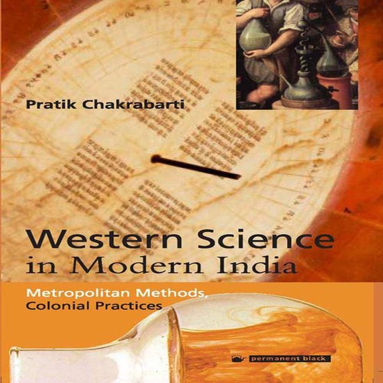 Western Science in Modern India: Metropolitan Methods, Colonial ...