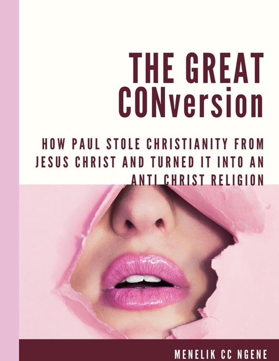 The Great Conversion: How Paul Stole Christianity From Jesus Christ And ...