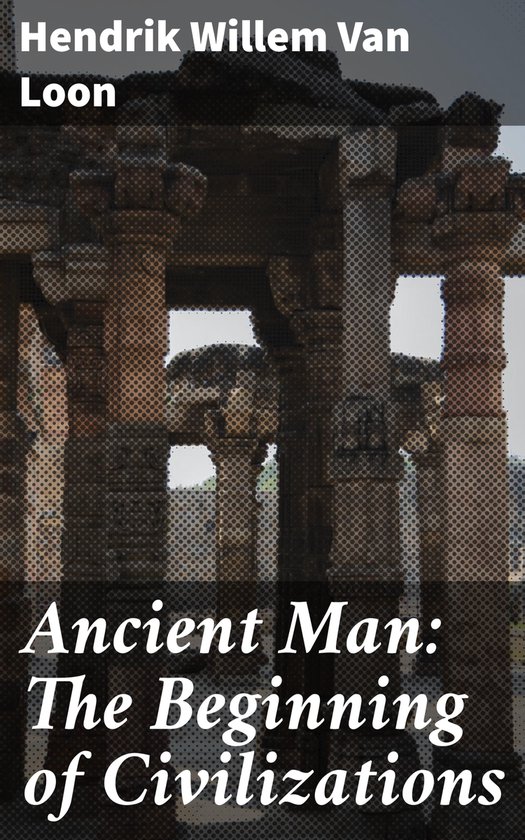 Ancient Man: The Beginning of Civilizations (ebook), Hendrik Willem Van ...